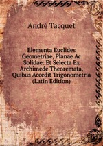 Книга Elementa Euclides Geometriae, Planae Ac Solidae: Et Selecta Ex Archimede Theoremata ...